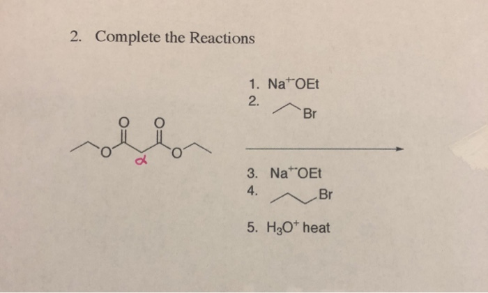 Solved 2. Complete the Reactions 1. Na OEt 2. Br ok 3. Na | Chegg.com