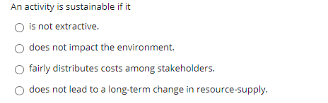 Solved An activity is sustainable if it is not extractive. | Chegg.com