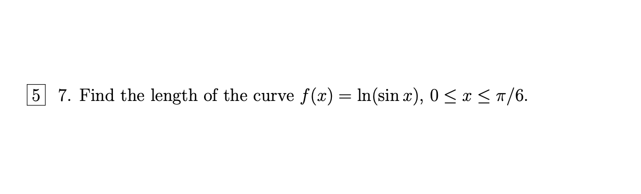 Solved 5 7. Find the length of the curve f(x) = ln(sin x), 0 | Chegg.com