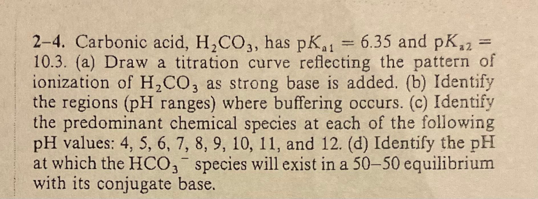 Solved 2-4. Carbonic acid, H2CO3, has pKa1=6.35 and pKa2= | Chegg.com
