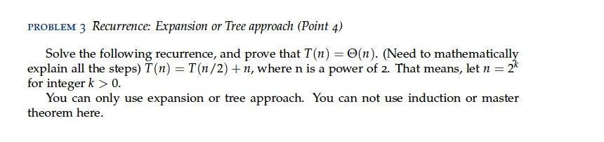 Solved PROBLEM 3 Recurrence: Expansion or Tree approach | Chegg.com