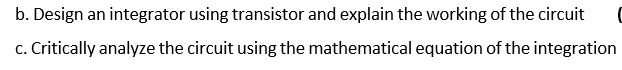 Solved b. Design an integrator using transistor and explain | Chegg.com
