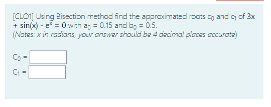 Solved [CLO1] Using Bisection method find the approximated | Chegg.com