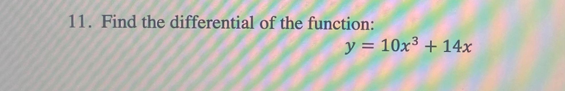 Solved 11. Find the differential of the function: y=10x3+14x | Chegg.com