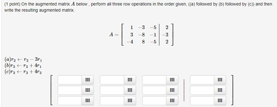 Solved (1 point) On the augmented matrix A below, perform | Chegg.com