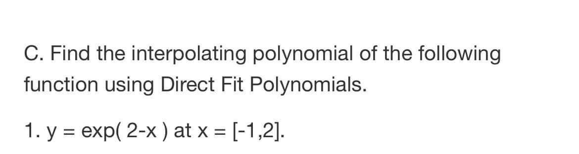 Solved C. Find the interpolating polynomial of the following | Chegg.com