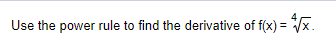 Solved Use the power rule to find the derivative of f(x)=x4. | Chegg.com