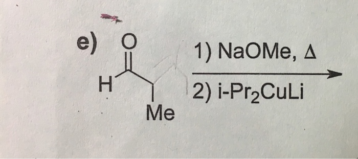 Solved e) o 1) NaOMe, A HT 2) i-Pr2CuLi Me | Chegg.com