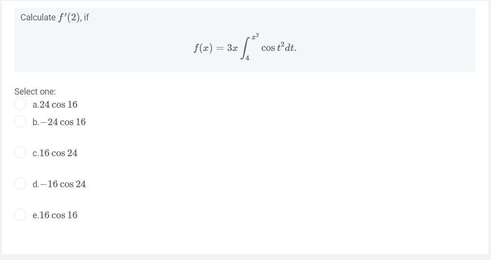 Solved Calculate f′(2), if f(x)=3x∫4x2cost2dt Select one: a. | Chegg.com