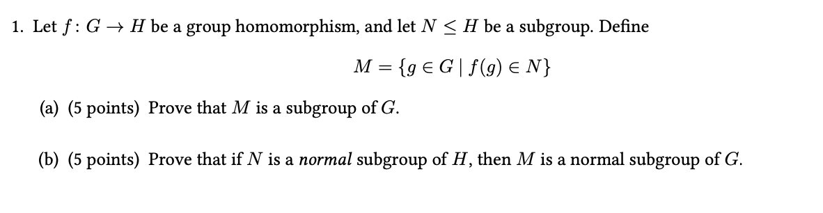 Solved 1. Let f: G + H be a group homomorphism, and let N | Chegg.com
