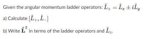 Solved Given the angular momentum ladder operators: Î= Î, | Chegg.com