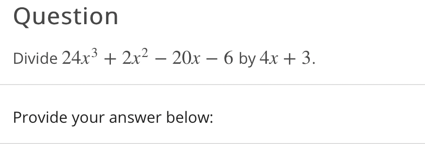 Solved Question Divide 24x3 + 2x2 – 20x – 6 by 4x + 3. | Chegg.com