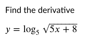 Solved Find the derivative y=log55x+8 | Chegg.com