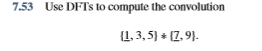 Solved 7.53 Use DFTs to compute the convolution (1,3,5) * | Chegg.com