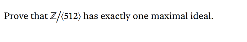 Solved Prove that Z/ 512 has exactly one maximal ideal. | Chegg.com