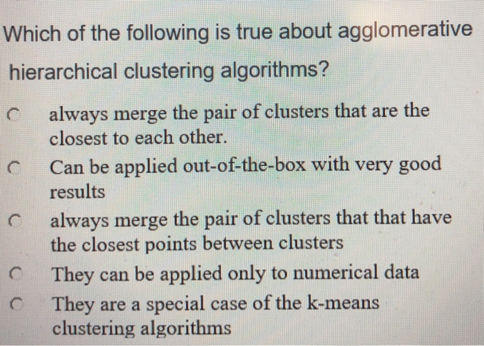 Solved Which of the following is true about agglomerative | Chegg.com