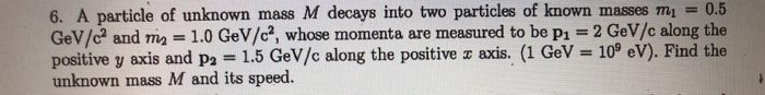 Solved 6. A particle of unknown mass M decays into two | Chegg.com