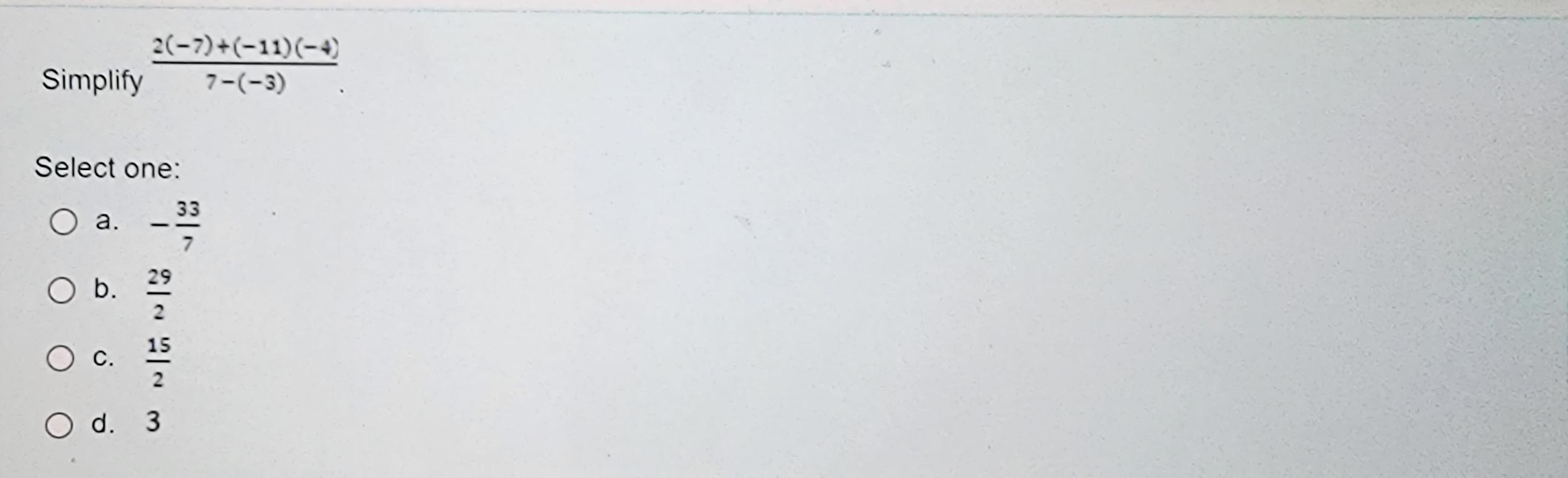 Solved 2(-7)+(-11)(-4) Simplify 7-(-3) Select one: 33 O a. | Chegg.com