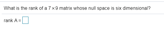 Solved What is the rank of a 7 x 9 matrix whose null space | Chegg.com
