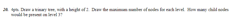 Solved 20. 4pts. Draw a trinary tree, with a height of 2. | Chegg.com