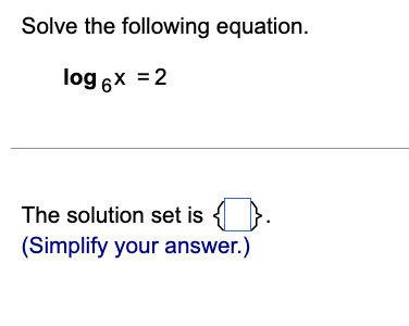 Solved Solve the following equation.log6x=2The solution set | Chegg.com