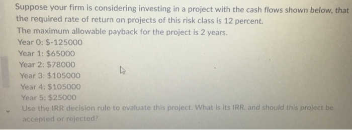Solved Use the IRR decision rule to evaluate this project. | Chegg.com