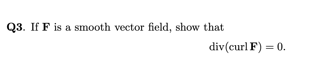 Solved Q3. If F is a smooth vector field, show that div(curl | Chegg.com