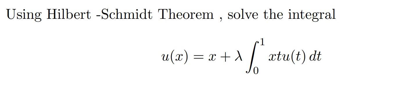 Solved Using Hilbert -Schmidt Theorem, solve the integral x | Chegg.com