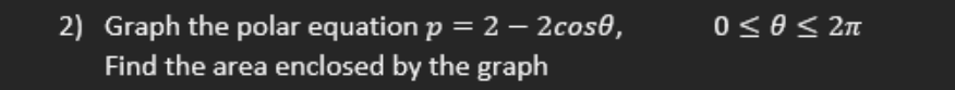 Solved 2) Graph the polar equation p=2−2cosθ,0≤θ≤2π Find the | Chegg.com Solved 2) Graph the polar equation p=2−2cosθ,0≤θ≤2π Find the | Chegg.com
