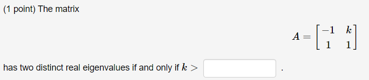 Solved (1 point) The matrix A=[−11k1] has two distinct real | Chegg.com