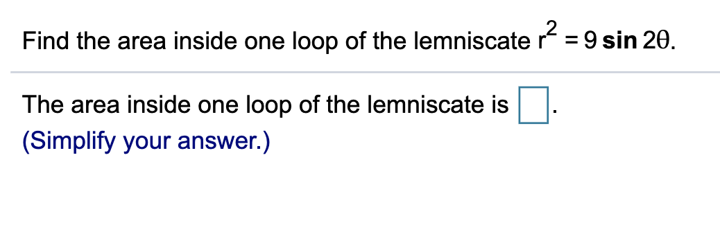 Solved Find the area inside one loop of the lemniscate r = 9 | Chegg.com