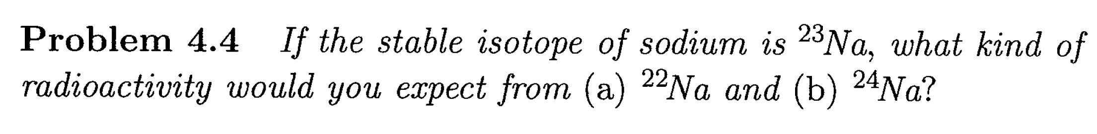 Solved Problem 4.4 If the stable isotope of sodium is 23Na, | Chegg.com