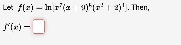 Solved Let f(x)=ln[x7(x+9)8(x2+2)4] f′(x)= | Chegg.com
