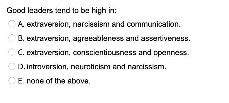 Solved Good leaders tend to be high in: A. extraversion, | Chegg.com