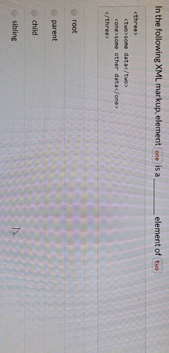 Solved In The Following Xml Markup Element One Is A Element