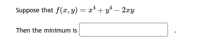 Solved Suppose that f(x,y)=x4+y4−2xy Then the minimum is | Chegg.com