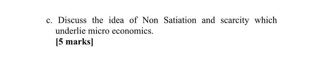 Solved c. Discuss the idea of Non Satiation and scarcity | Chegg.com