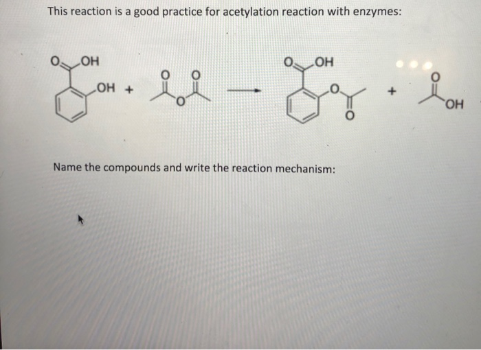 Solved This reaction is a good practice for acetylation | Chegg.com