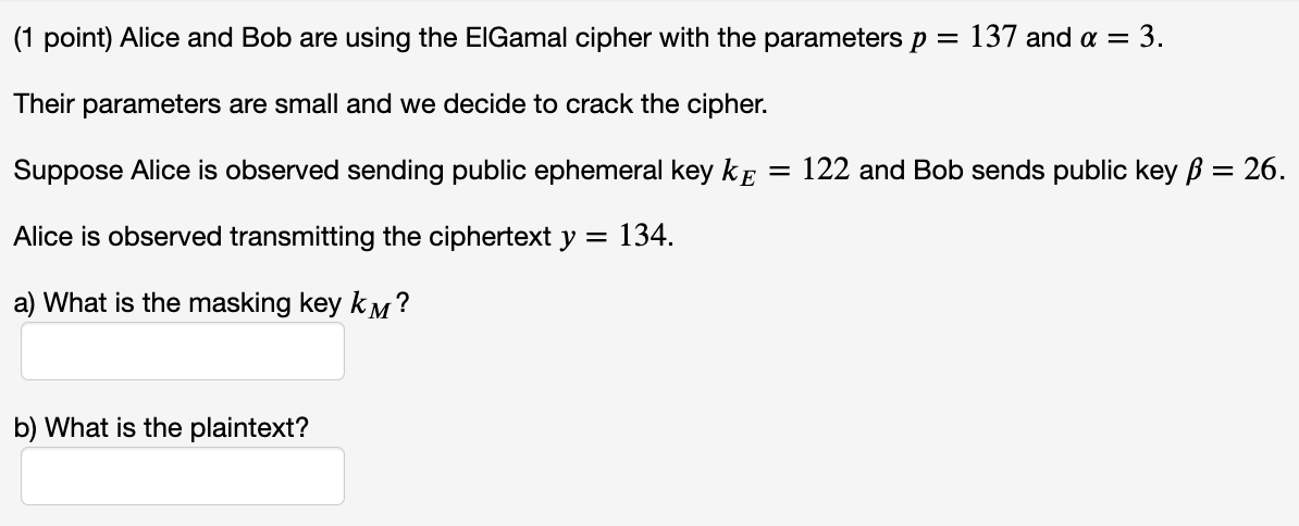 Solved (1 point) Alice and Bob are using the ElGamal cipher | Chegg.com