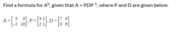 Solved Find a formula for Ak, given that A = PDP-1, where P | Chegg.com