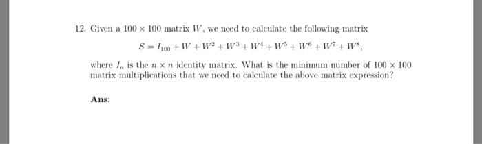 Solved 12. Given a 100 × 100 matrix W, we need to calculate | Chegg.com