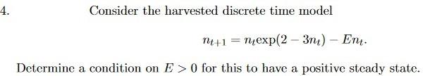 Solved 4. Consider the harvested discrete time model +1= | Chegg.com