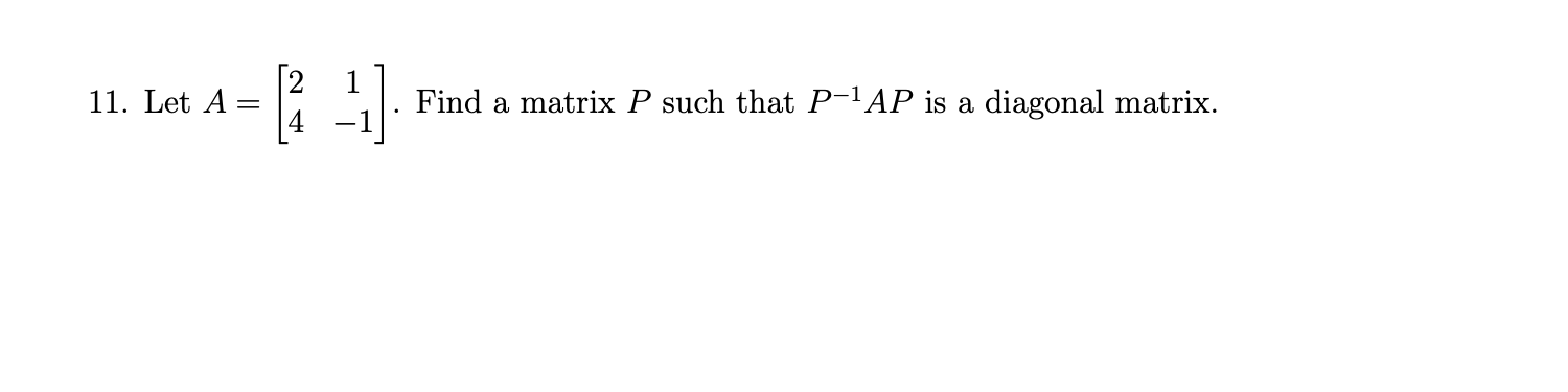 Solved 11. Let A= 2 - 1] Find a matrix P such that P-1 AP is | Chegg.com