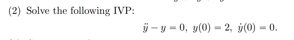 Solved (2) Solve the following IVP: y¨−y=0,y(0)=2,y˙(0)=0. | Chegg.com