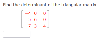 Solved Find the determinant of the triangular matrix. -4 0 0 | Chegg.com
