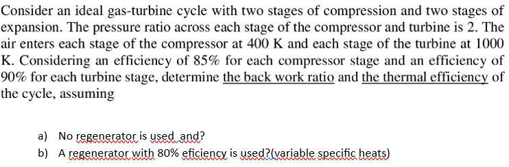 [Solved]: Consider an ideal gas-turbine cycle with two stag
