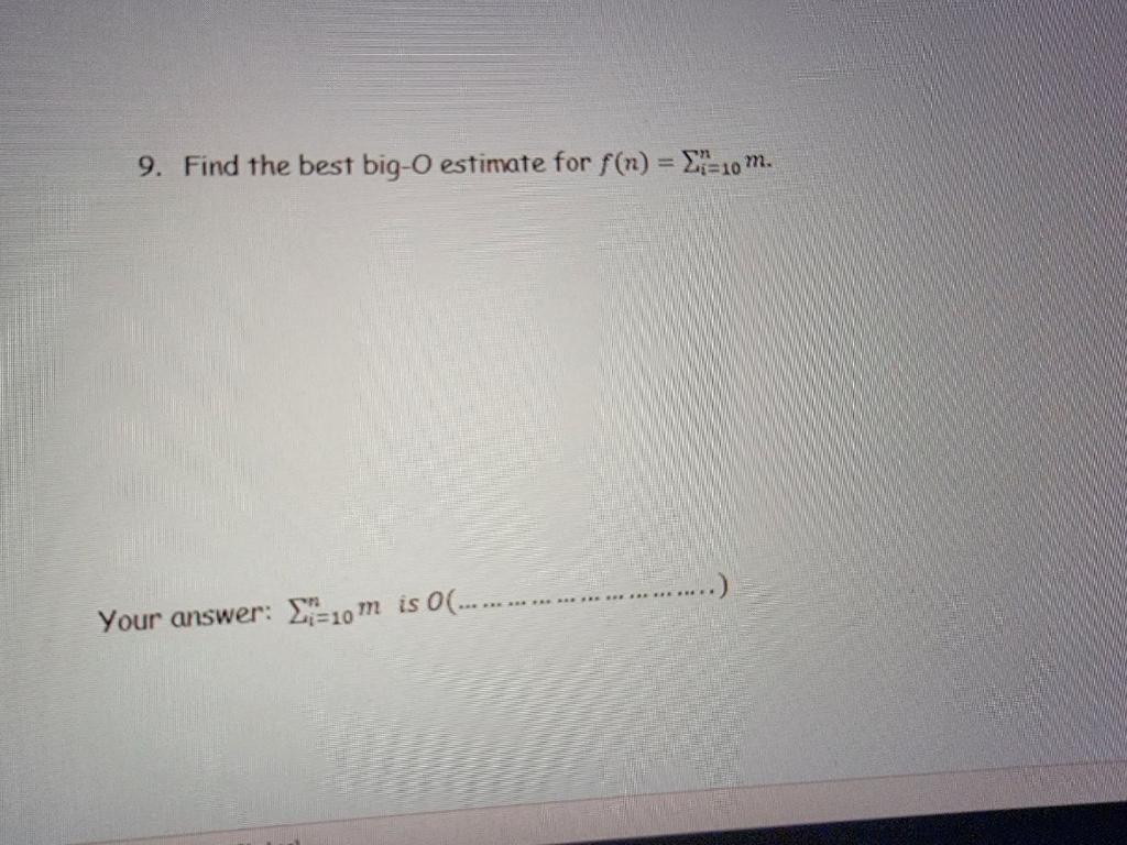 Solved 9. Find the best big-O estimate for f(n) = E=10 m . | Chegg.com