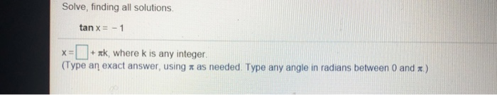 Solved Solve, finding all solutions tan x =-1 x = + πk, | Chegg.com