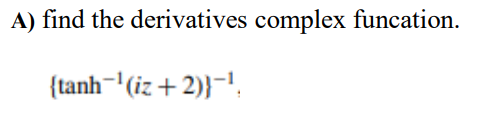 Solved A) find the derivatives complex funcation. {tanh-'iz | Chegg.com