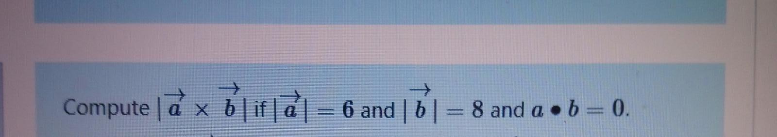 Solved Computea x bifa Õlitla 6 and | 61 = 8 and a b=0. | Chegg.com
